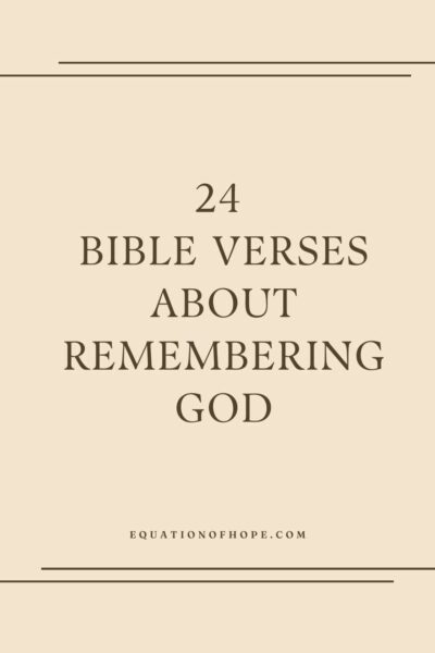 24 Bible Verses About Remembering God - EQUATIONOFHOPE