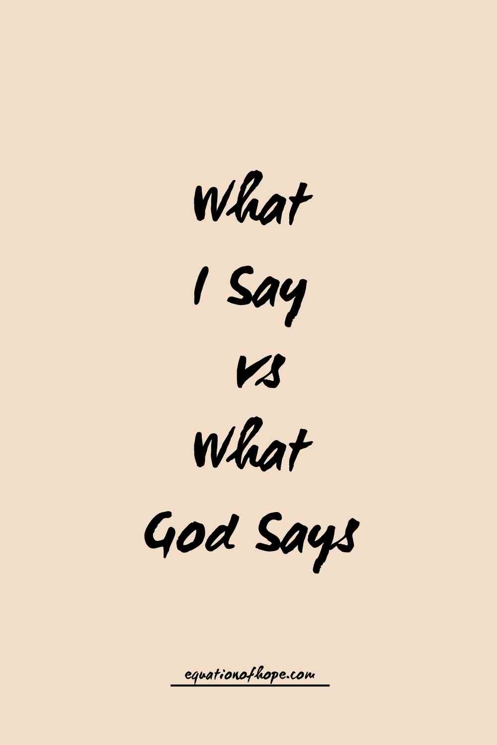 What I Say vs What God Says - EQUATIONOFHOPE