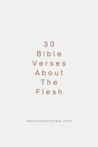 30 Bible Verses About The Flesh - EQUATIONOFHOPE