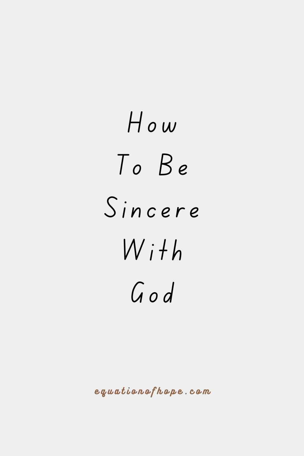 How To Be Sincere With God - EQUATIONOFHOPE