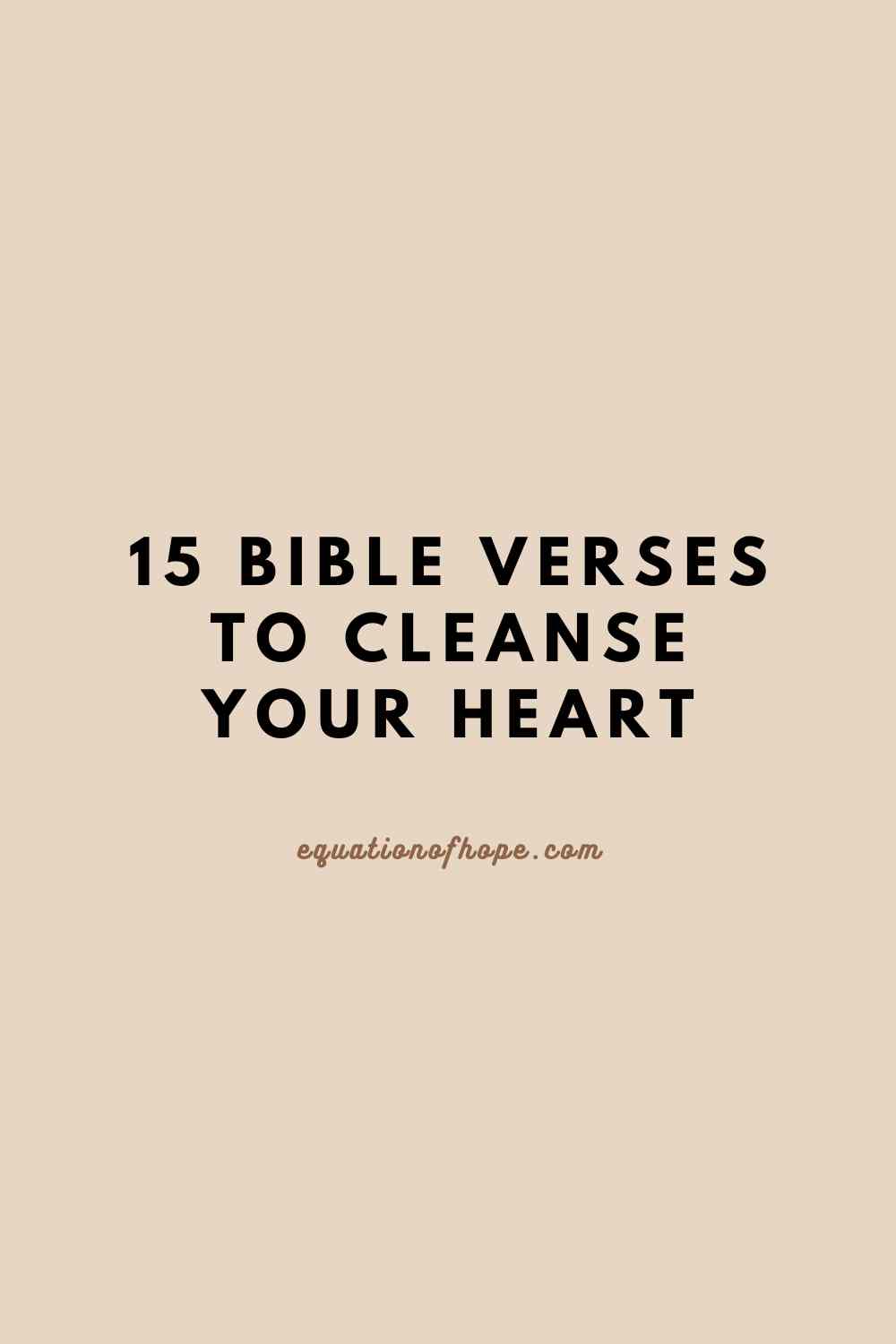 15 Bible Verses To Cleanse Your Heart - EQUATIONOFHOPE