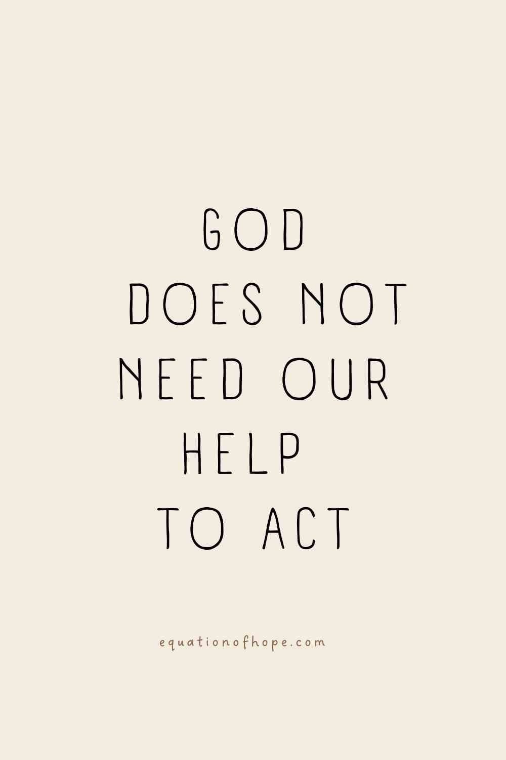 God Does Not Need Our Help To Act - EQUATIONOFHOPE