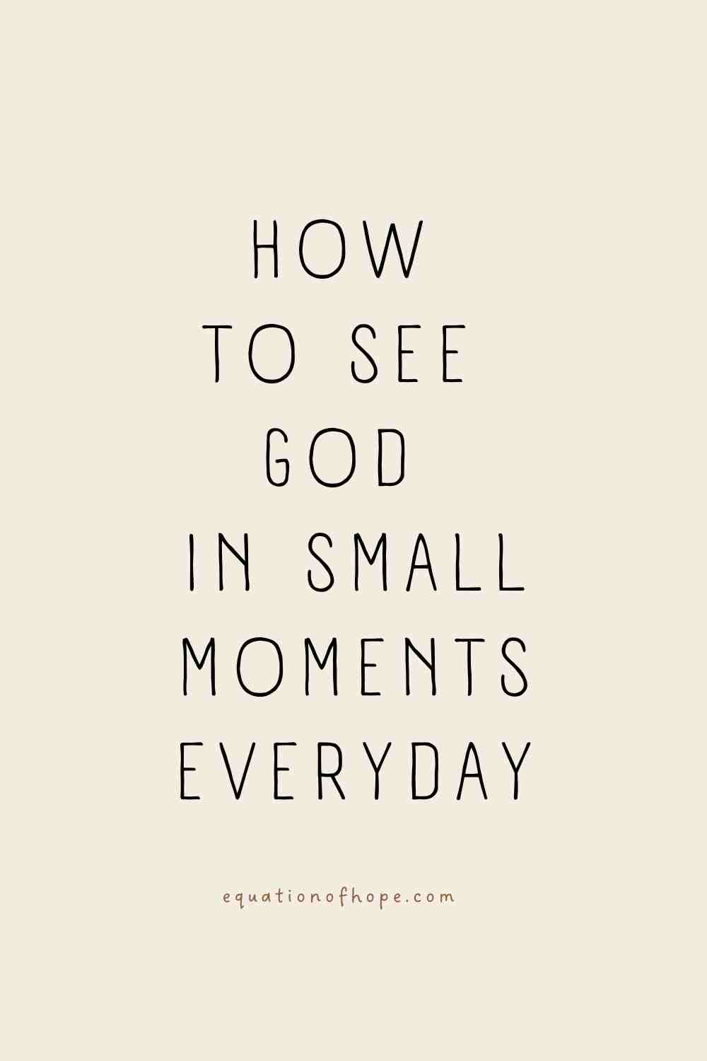 How To See God In Small Moments Everyday - EQUATIONOFHOPE