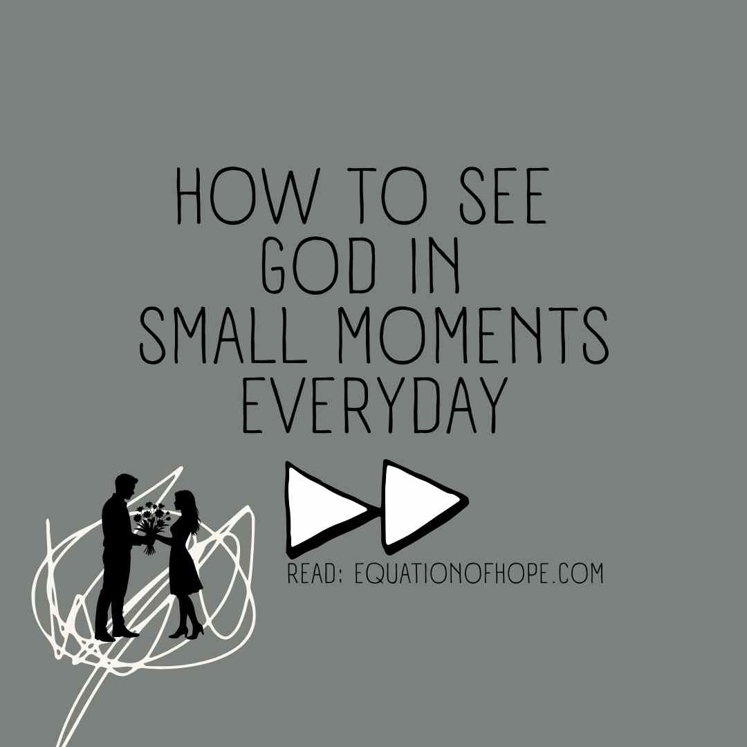 How To See God In Small Moments Everyday - EQUATIONOFHOPE
