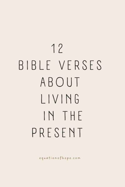 12 Bible Verses About Living In The Present - EQUATIONOFHOPE